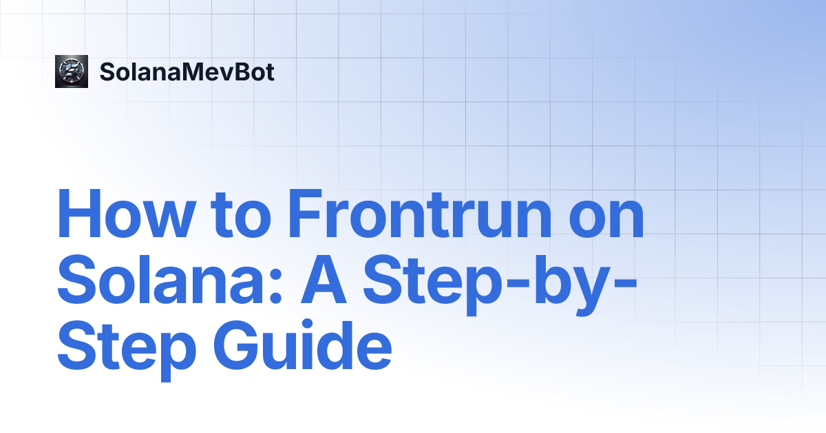 How to Frontrun on Solana: A Step-by-Step Guide | SolanaMevBot